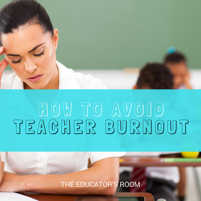 How to Avoid Teacher Burnout - The Educators Room
